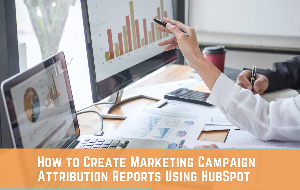 🤪 How to Create Marketing Campaign Attribution Reports Using HubSpot